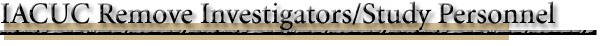 IACUC Remove Investigators/Study Personnel - Sponsored Program Services ...